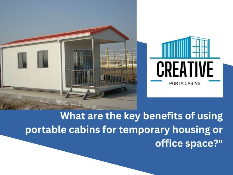 What are the key benefits of using portable cabins for temporary ...